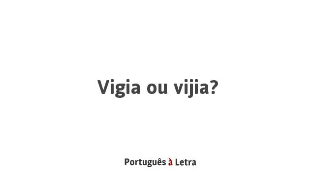 Vigia ou vijia? | Português à Letra