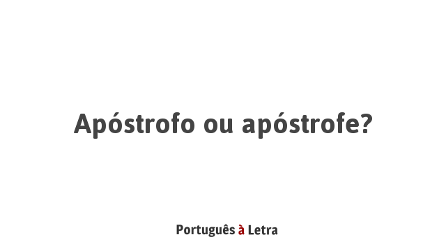 Apóstrofo ou apóstrofe? | Português à Letra