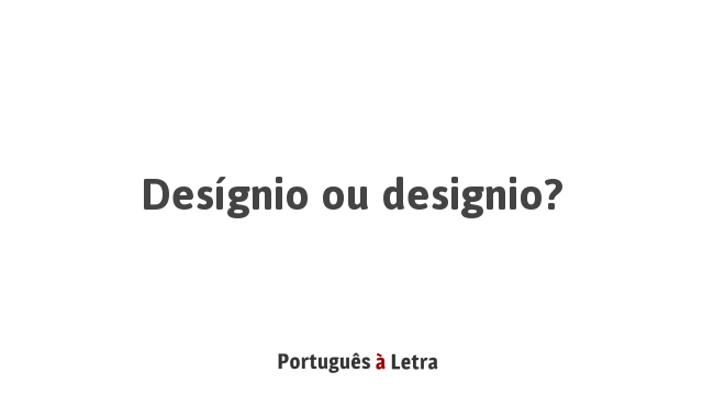 Desígnio ou designio? | Português à Letra