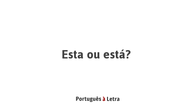 Esta ou está? | Português à Letra