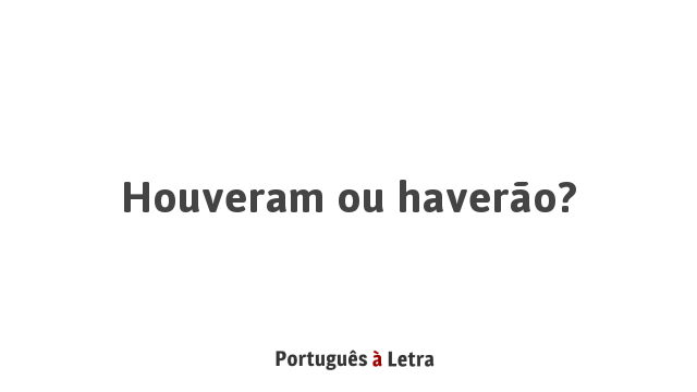 Houveram ou haverão? | Português à Letra
