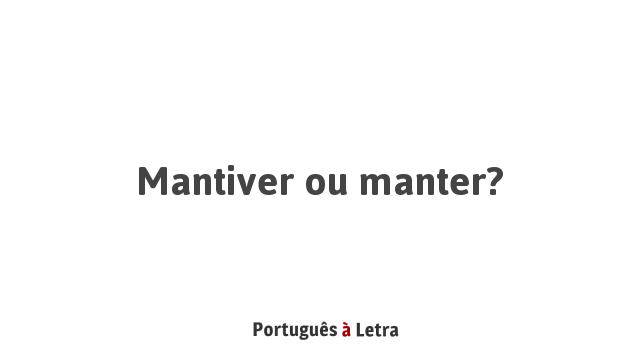Mantiver ou manter? | Português à Letra
