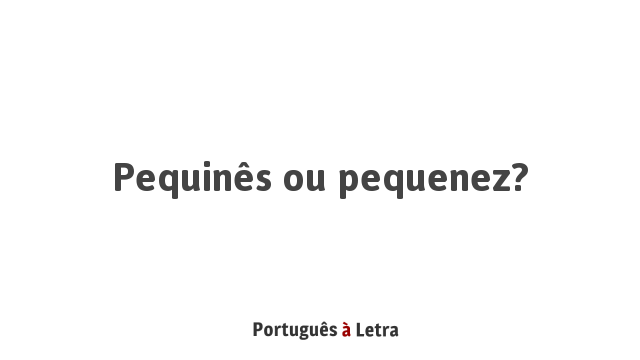 Pequinês ou pequenez? | Português à Letra