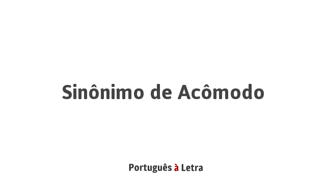 Sinônimo de Acômodo | Português à Letra