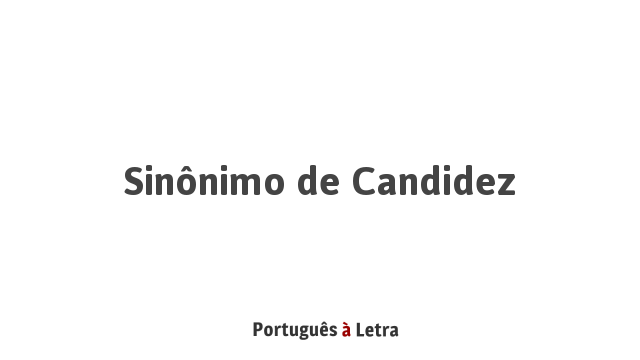 Sinônimo de Candidez | Português à Letra