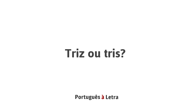Triz ou tris? | Português à Letra