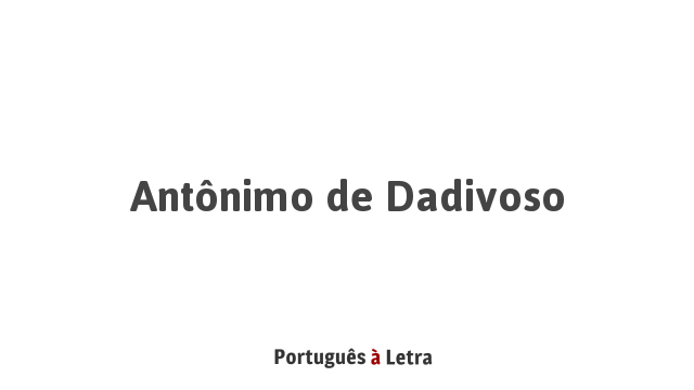 Antônimo de Dadivoso | Português à Letra