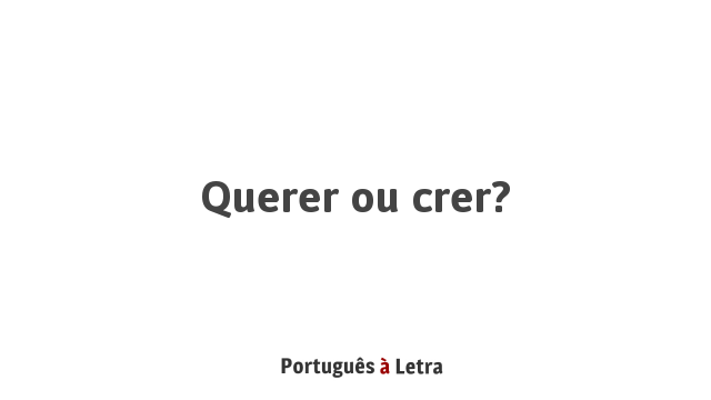 Querer ou crer? | Português à Letra