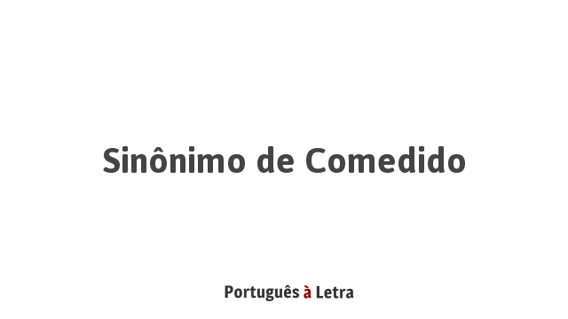 Sinônimo de Comedido | Português à Letra