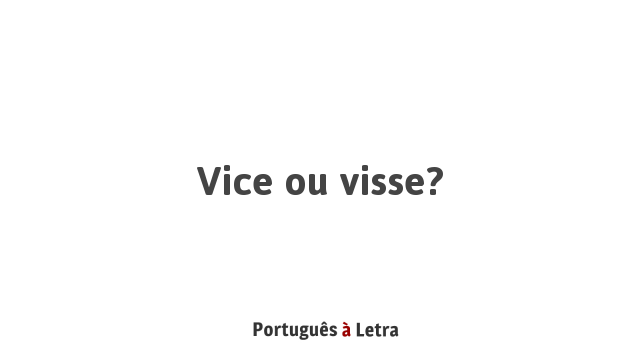 Vice, visse ou vi-se? | Português à Letra