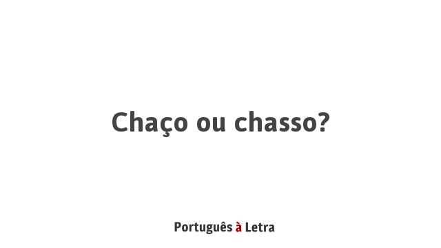 Chaço ou chasso? | Português à Letra