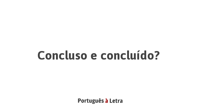 Concluso e concluído? | Português à Letra