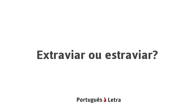 Extraviar ou estraviar? | Português à Letra
