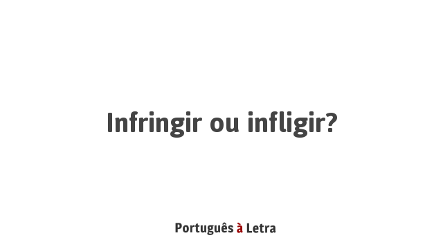 Infringir ou infligir? | Português à Letra