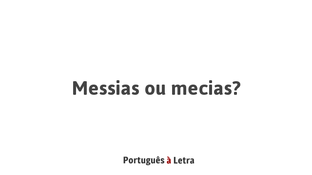 Messias ou mecias? | Português à Letra