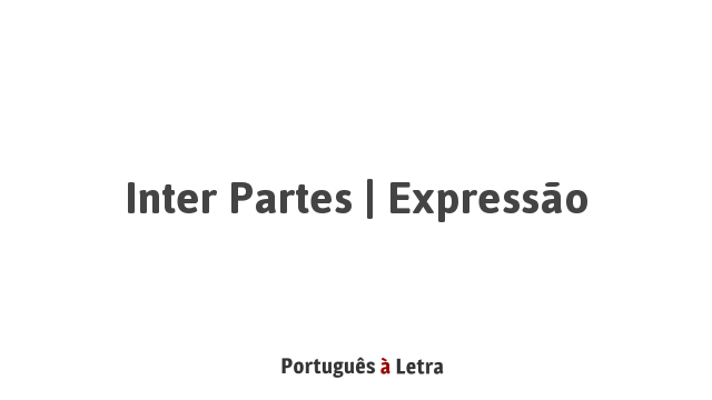 Inter Partes | Expressão | Português à Letra