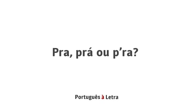 Pra, prá ou p’ra? | Português à Letra