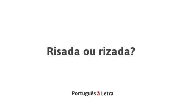 Risada ou rizada? | Português à Letra