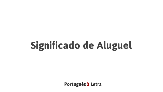 Significado de Aluguel | Português à Letra