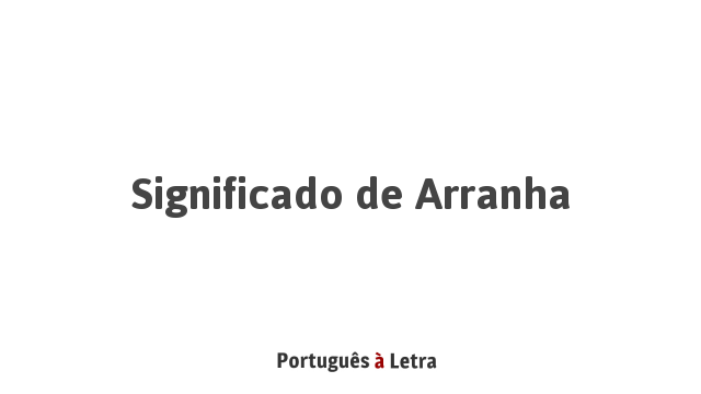 Significado de Arranha | Português à Letra