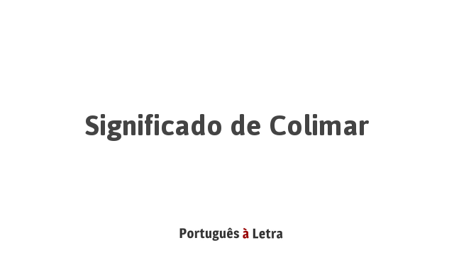 Significado de Colimar | Português à Letra