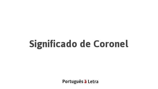 Significado de Coronel | Português à Letra