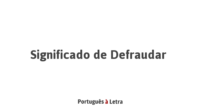 Significado de Defraudar | Português à Letra