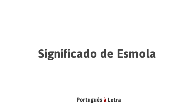 Significado de Esmola | Português à Letra