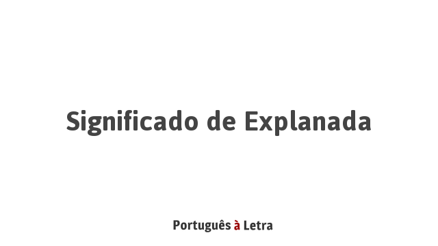 Significado de Explanada | Português à Letra