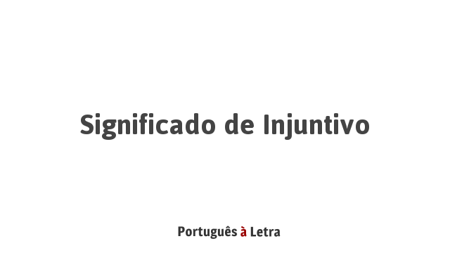 Significado de Injuntivo | Português à Letra
