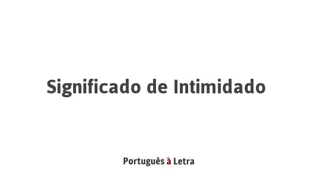 Significado de Intimidado | Português à Letra