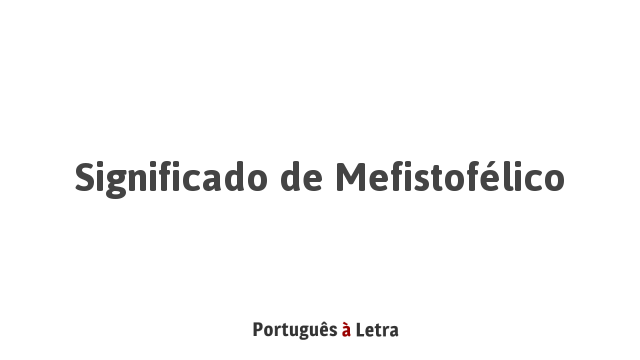 Significado de Mefistofélico | Português à Letra