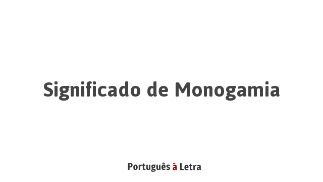 Significado de Monogamia | Português à Letra