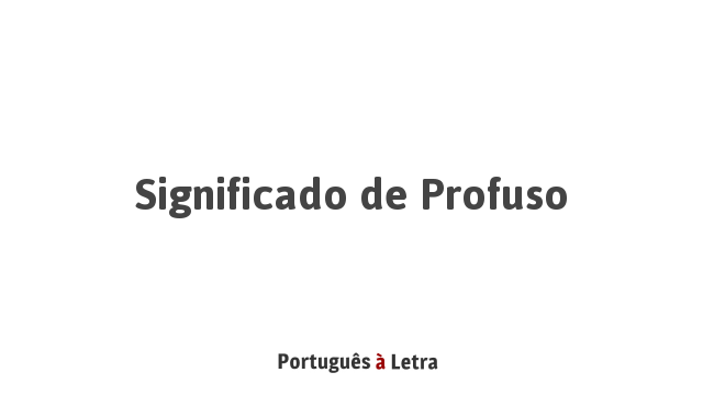 Significado de Profuso | Português à Letra