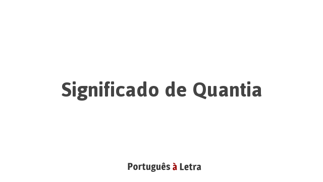 Significado de Quantia | Português à Letra
