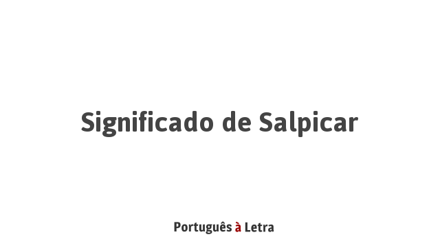 Significado de Salpicar | Português à Letra