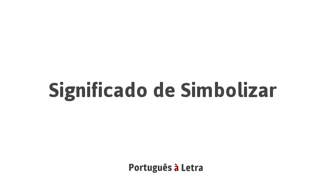 Significado de Simbolizar | Português à Letra