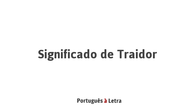 Significado de Traidor | Português à Letra