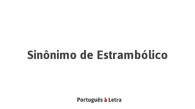 Sinônimo de Estrambólico | Português à Letra