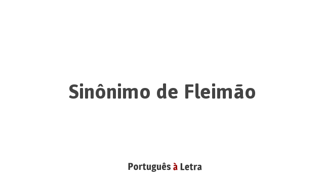 Sinônimo de Fleimão | Português à Letra