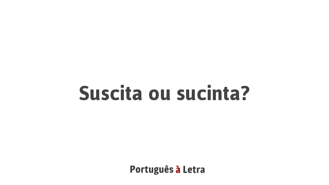 Suscita ou sucinta? | Português à Letra