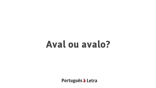Aval ou avalo? | Português à Letra