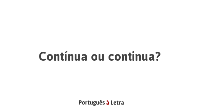 Contínua ou continua? | Português à Letra