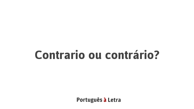 Contrario ou contrário? | Português à Letra