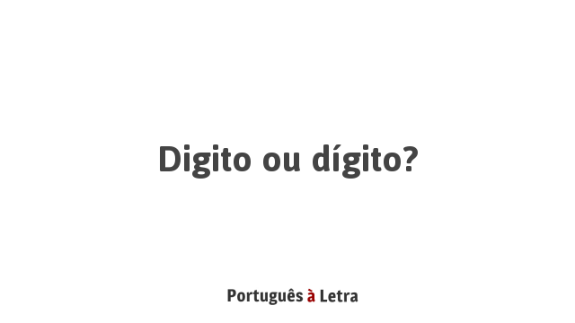 Digito ou dígito? | Português à Letra