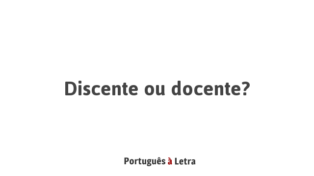 Discente ou docente? | Português à Letra