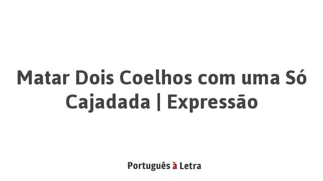 Matar Dois Coelhos com uma Só Cajadada | Expressão | Português à Letra
