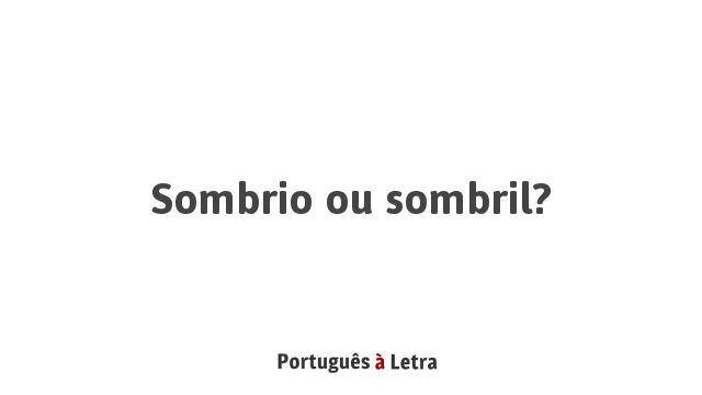 Sombrio ou sombril? | Português à Letra