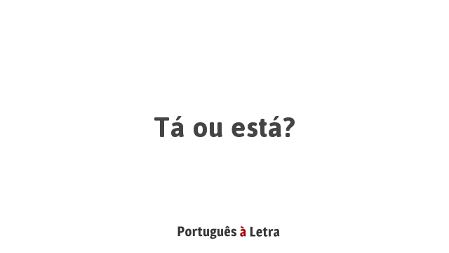 Tá ou está? | Português à Letra