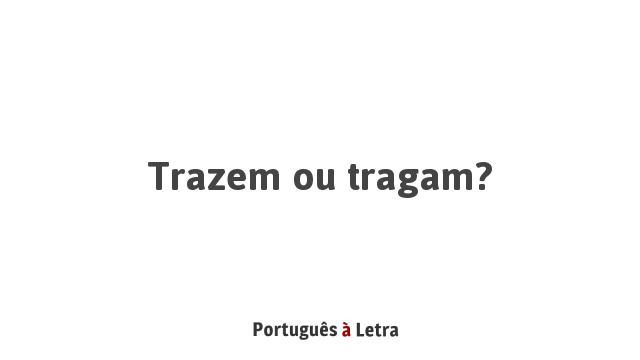 Trazem ou tragam? | Português à Letra